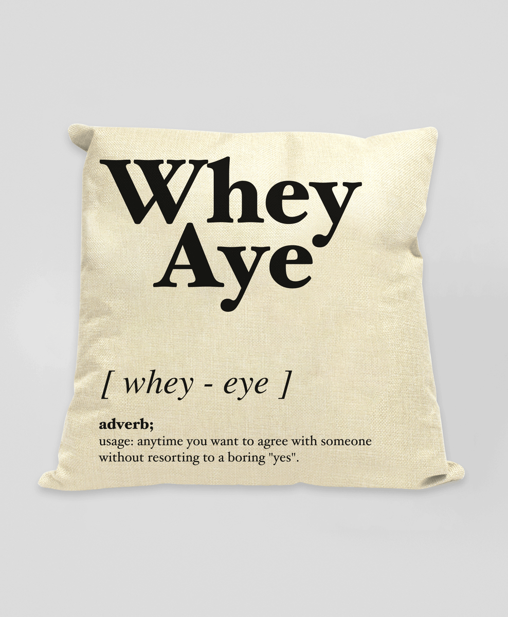 Whey Aye - Geordie Dialect Cushion – LinesBehind
